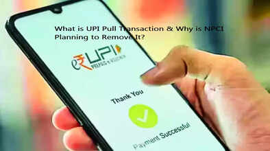 What is UPI Pull Transaction & Why is NPCI Planning to Remove It?