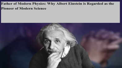 Father of Modern Physics: Why Albert Einstein is Regarded as the ...