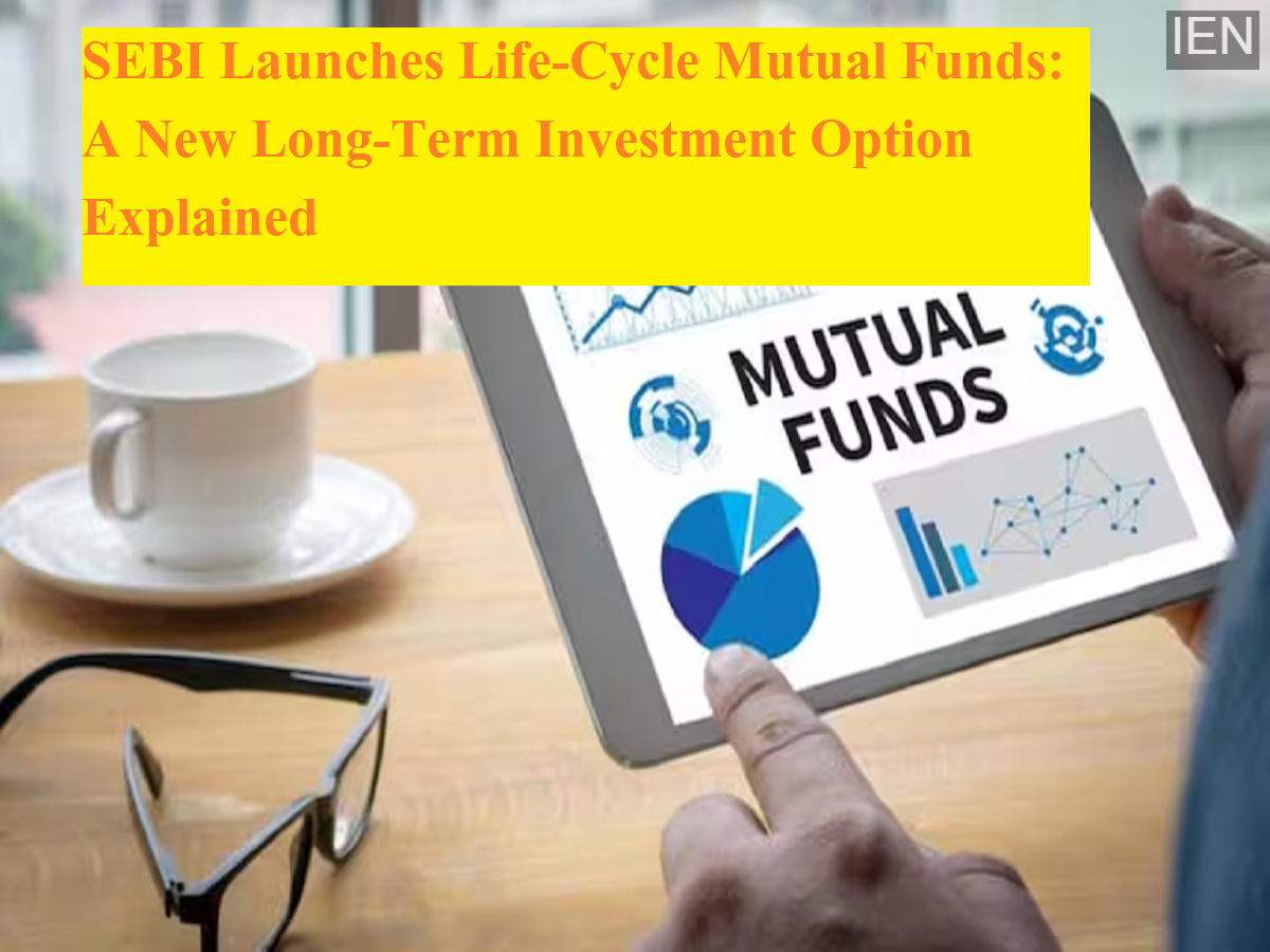 SEBI Launches Life-Cycle Mutual Funds: A New Long-Term Investment ...