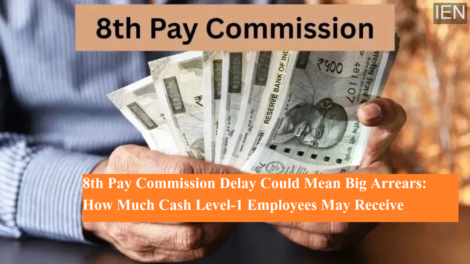 8th Pay Commission Delay Could Mean Big Arrears: How Much Cash Level-1 ...