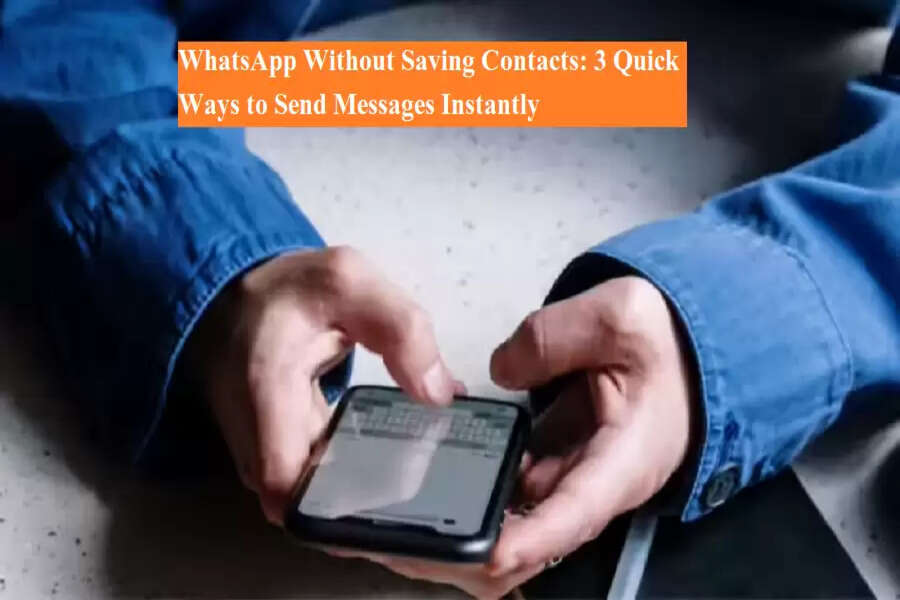 WhatsApp Without Saving Contacts: 3 Quick Ways to Send Messages Instantly