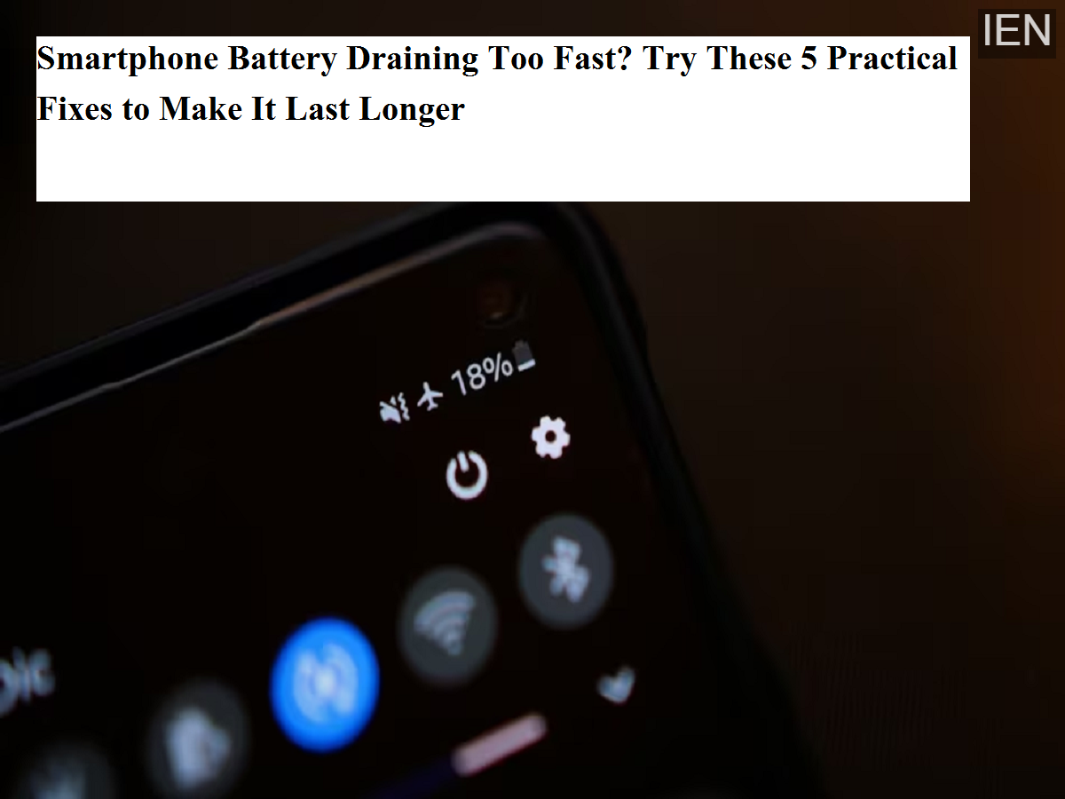 Smartphone Battery Draining Too Fast? Try These 5 Practical Fixes to ...