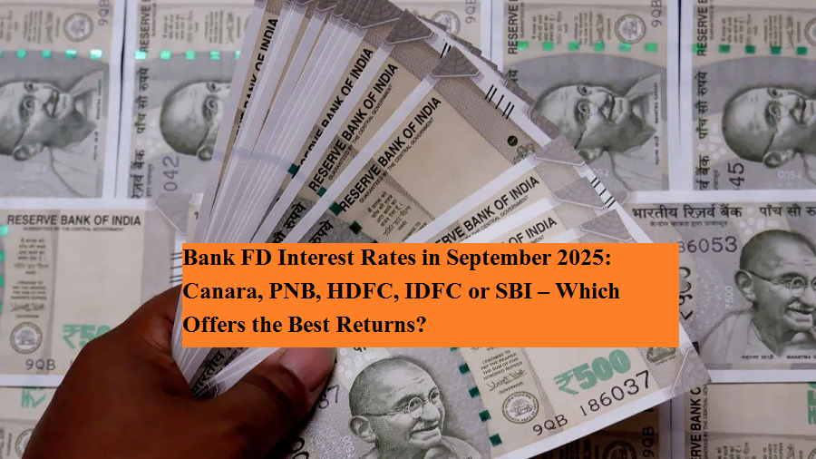 Bank FD Interest Rates in September 2025: Canara, PNB, HDFC, IDFC or ...