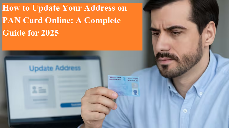 How to Update Your Address on PAN Card Online: A Complete Guide for 2025