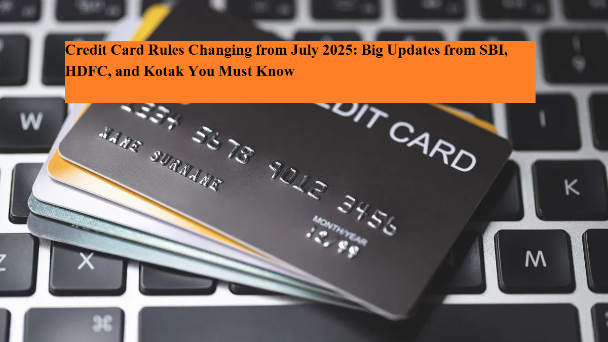 Credit Card Rules Changing from July 2025: Big Updates from SBI, HDFC ...