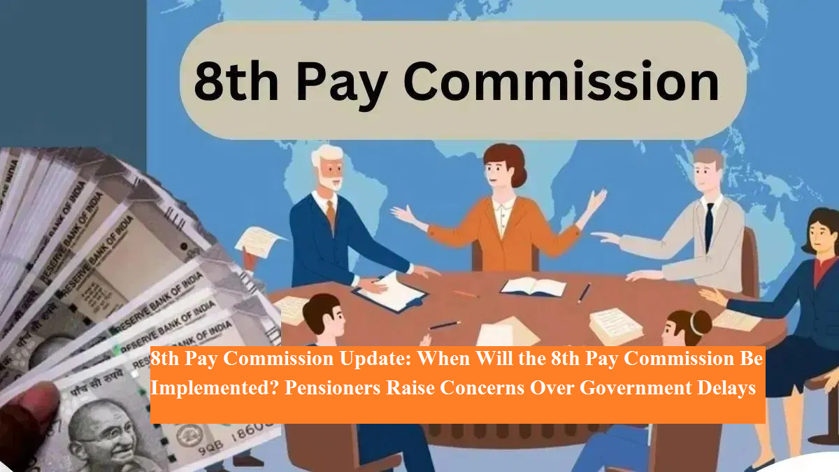 8th Pay Commission Update: When Will the 8th Pay Commission Be Implemented? Pensioners Raise ...