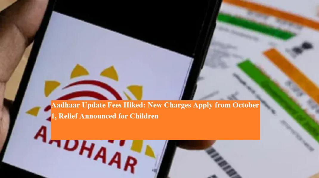 Aadhaar Update Fees Hiked: New Charges Apply from October 1, Relief ...