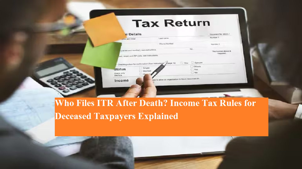 Who Files ITR After Death? Income Tax Rules for Deceased Taxpayers ...