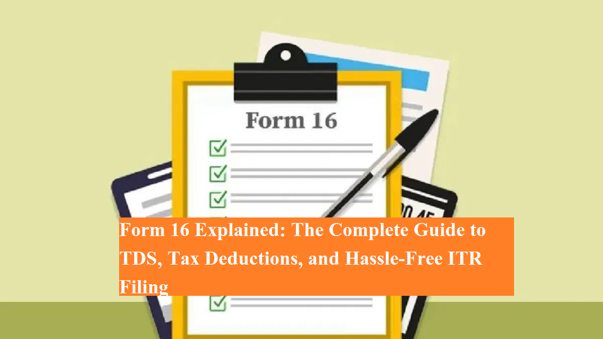 Form 16 Explained: The Complete Guide to TDS, Tax Deductions, and ...