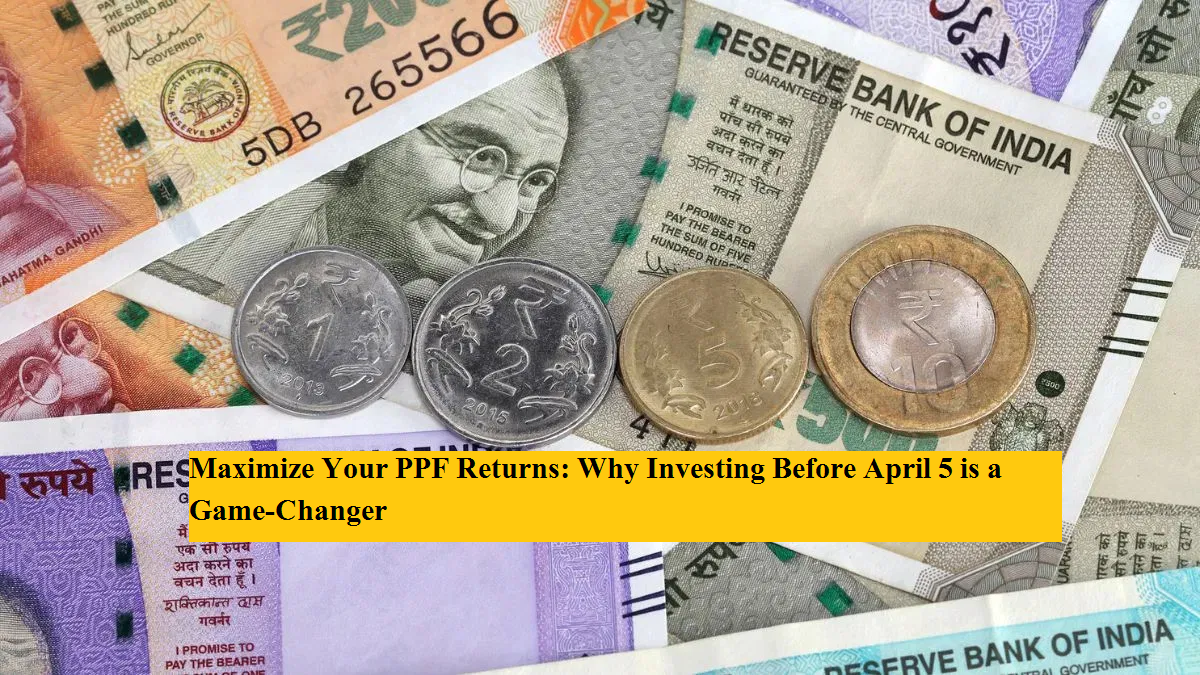 Maximize Your PPF Returns: Why Investing Before April 5 is a Game-Changer