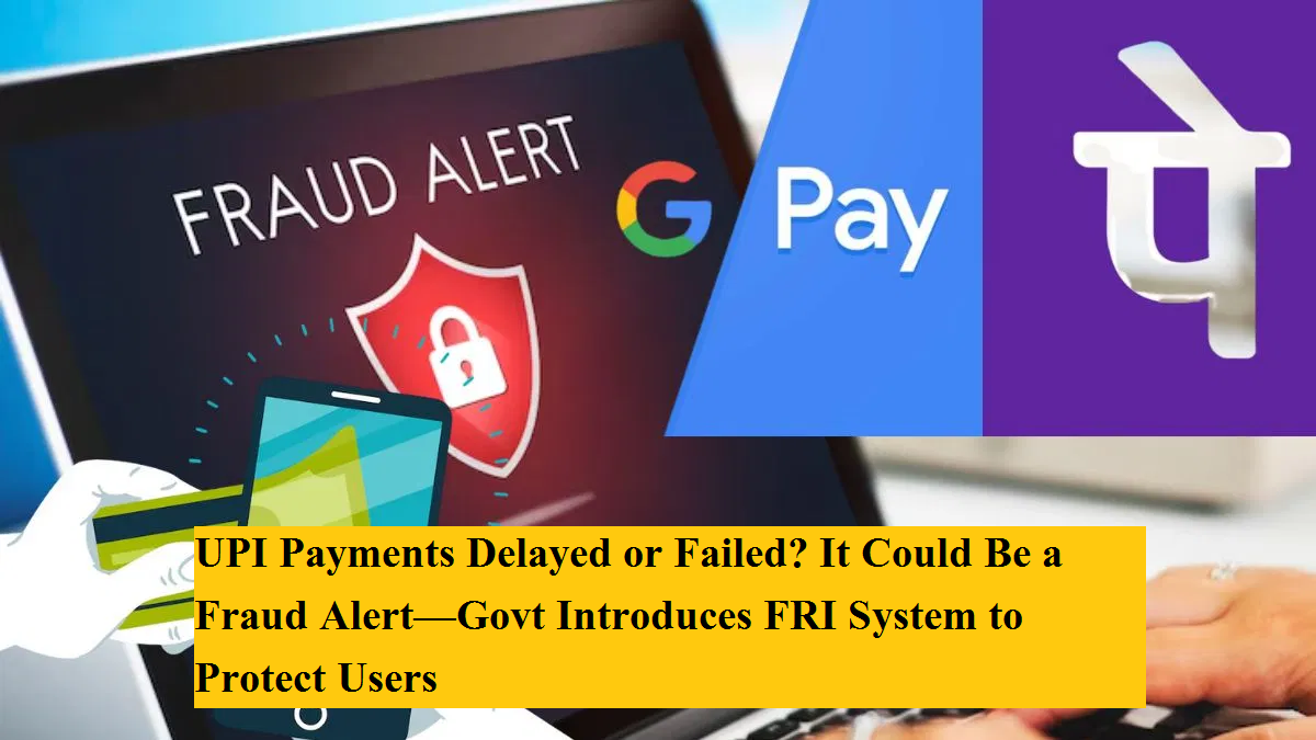 UPI Payments Delayed or Failed? It Could Be a Fraud Alert—Govt ...