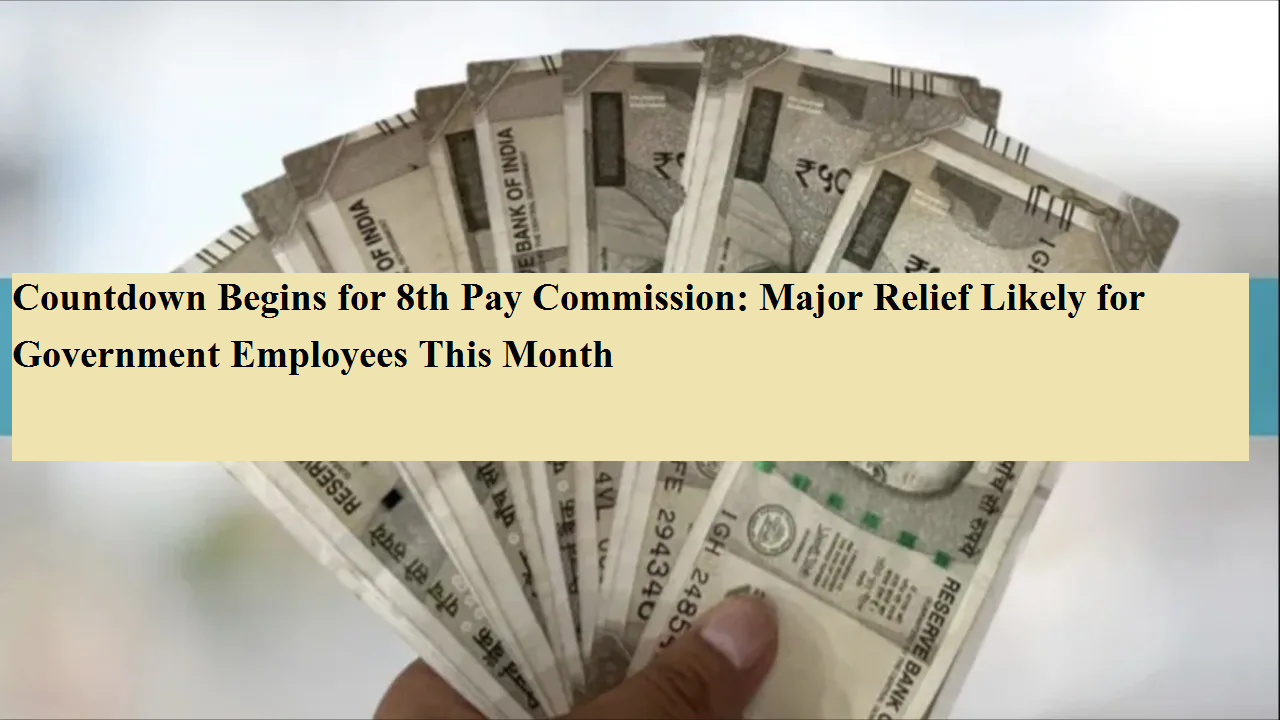 Countdown Begins for 8th Pay Commission: Major Relief Likely for ...