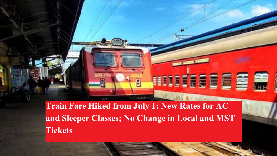 Train Fare Hiked from July 1: New Rates for AC and Sleeper Classes; No ...