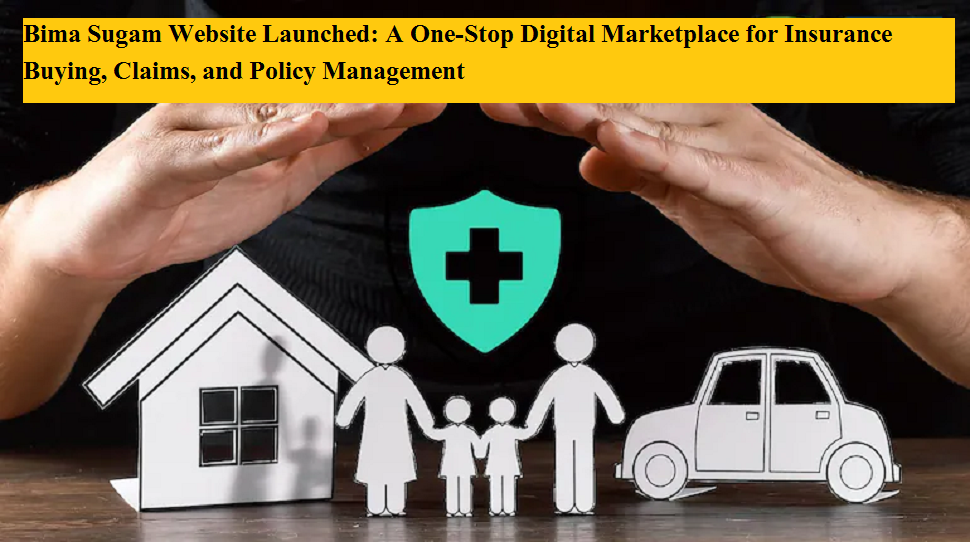 Bima Sugam Website Launched: A One-Stop Digital Marketplace for Insurance Buying, Claims, and ...