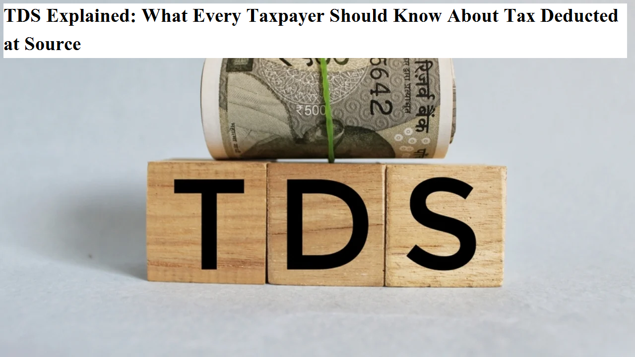 TDS Explained: What Every Taxpayer Should Know About Tax Deducted at Source