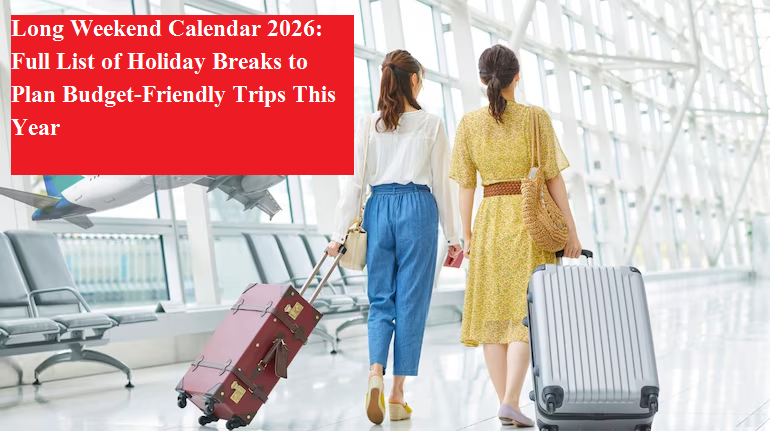 Long Weekend Calendar 2026: Full List of Holiday Breaks to Plan Budget ...
