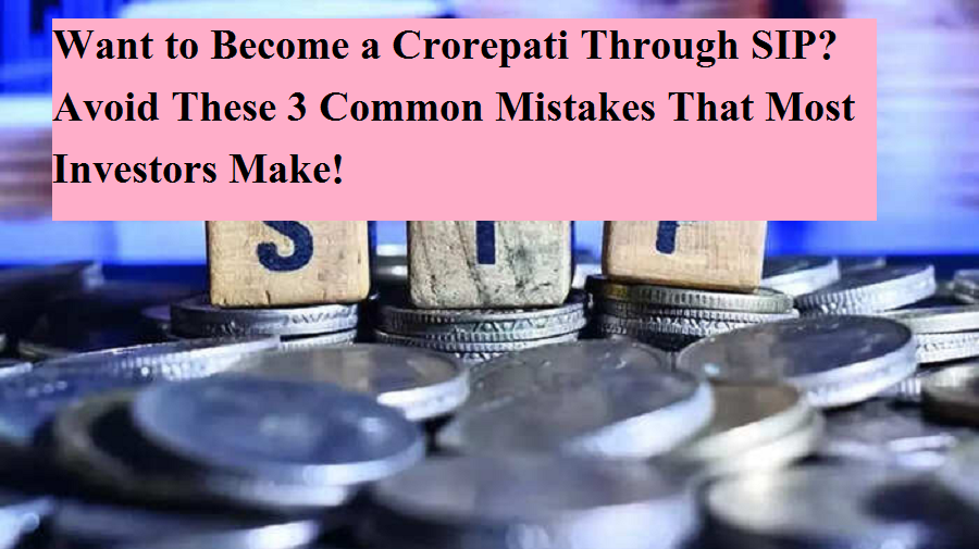 Want to Become a Crorepati Through SIP? Avoid These 3 Common Mistakes ...