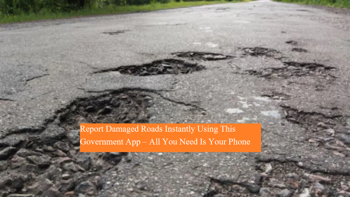 Report Damaged Roads Instantly Using This Government App – All You Need ...
