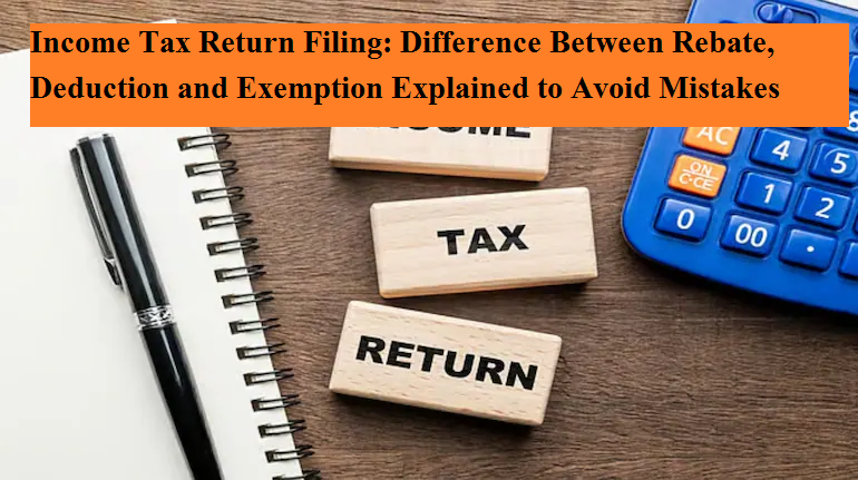 Income Tax Return Filing: Difference Between Rebate, Deduction and Exemption Explained to Avoid ...