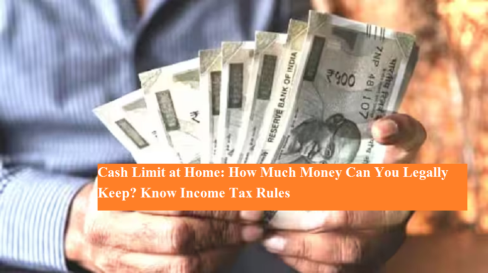 Cash Limit at Home: How Much Money Can You Legally Keep? Know Income ...