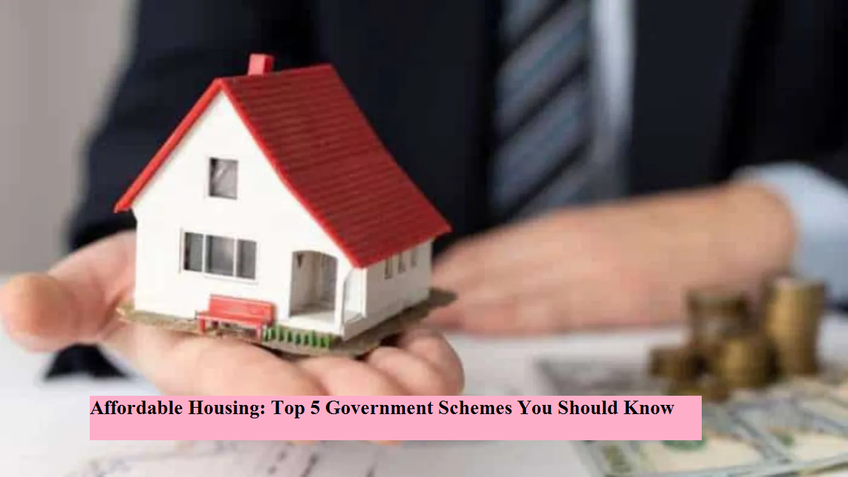Affordable Housing: Top 5 Government Schemes You Should Know
