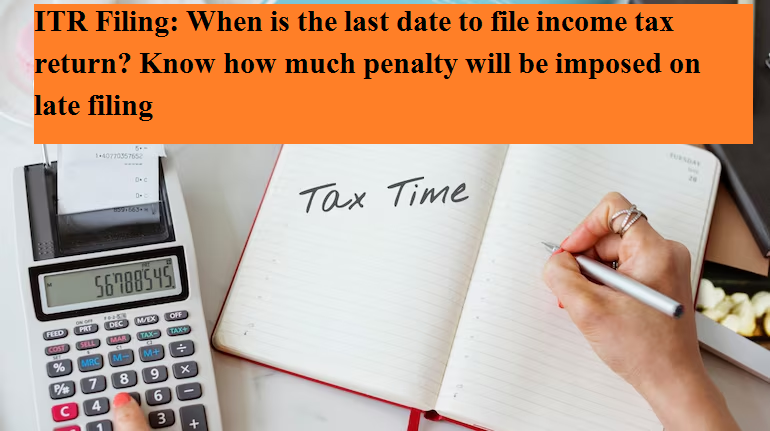 ITR Filing: When is the last date to file income tax return? Know how ...