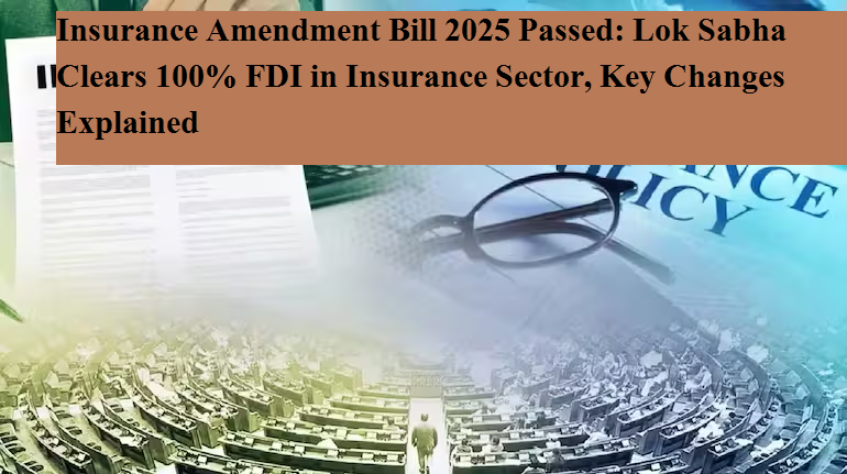 Insurance Amendment Bill 2025 Passed: Lok Sabha Clears 100% FDI in ...