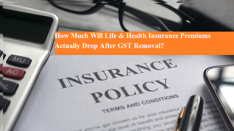 How Much Will Life & Health Insurance Premiums Actually Drop After GST ...
