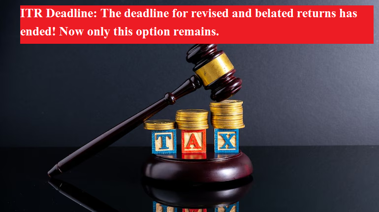 ITR Deadline: The deadline for revised and belated returns has ended ...