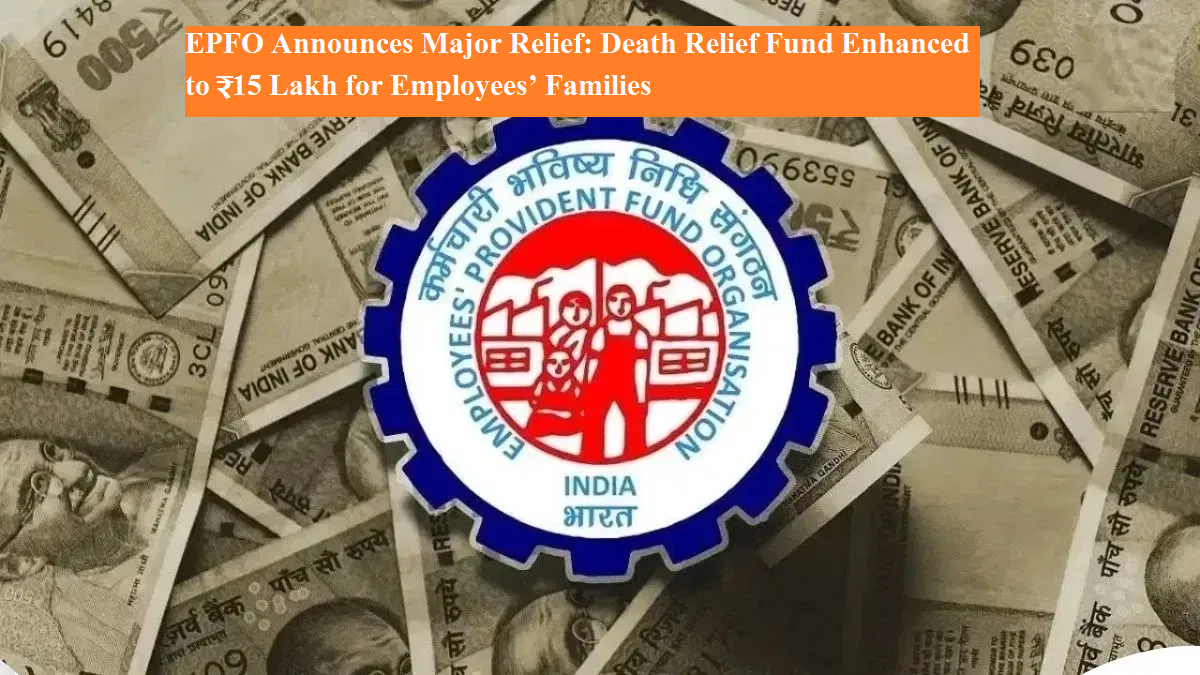 EPFO Announces Major Relief: Death Relief Fund Enhanced to ₹15 Lakh for ...