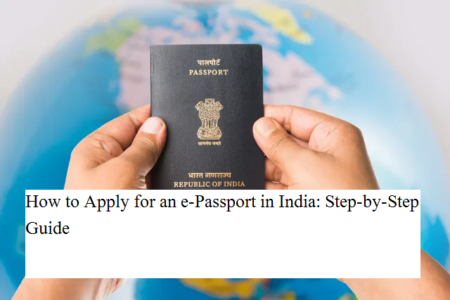How to Apply for an e-Passport in India: Step-by-Step Guide