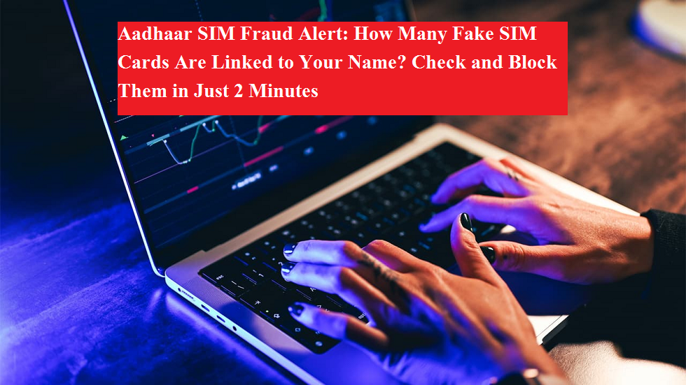 Aadhaar SIM Fraud Alert: How Many Fake SIM Cards Are Linked to Your ...