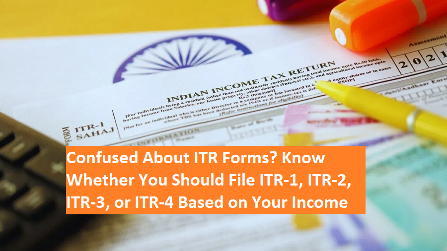 Confused About ITR Forms? Know Whether You Should File ITR-1, ITR-2 ...