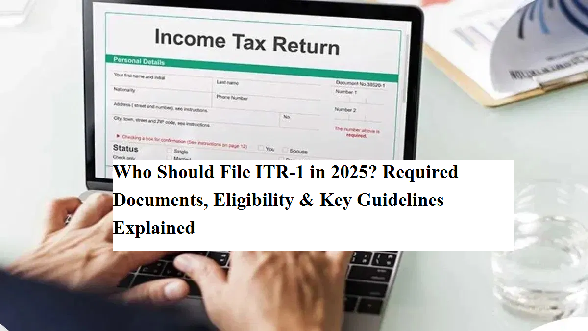Who Should File ITR-1 in 2025? Required Documents, Eligibility & Key ...