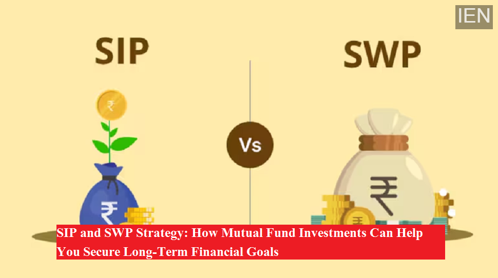 SIP and SWP Strategy: How Mutual Fund Investments Can Help You Secure ...