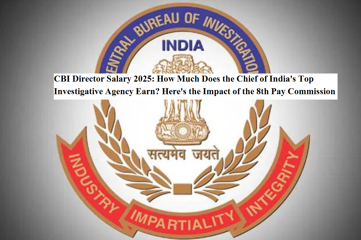 CBI Director Salary 2025: How Much Does the Chief of India's Top ...