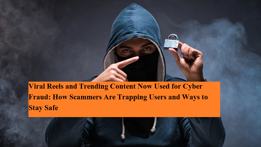 Viral Reels and Trending Content Now Used for Cyber Fraud: How Scammers ...