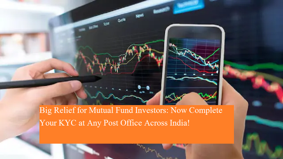 Big Relief for Mutual Fund Investors: Now Complete Your KYC at Any Post ...