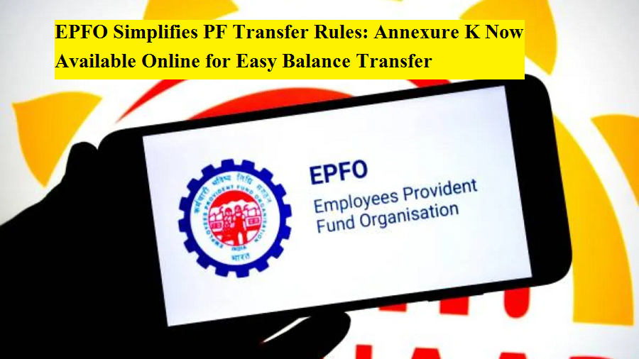 EPFO Simplifies PF Transfer Rules: Annexure K Now Available Online for ...