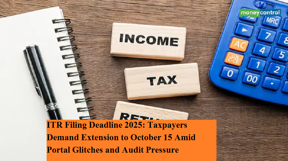 ITR Filing Deadline 2025: Taxpayers Demand Extension to October 15 Amid ...