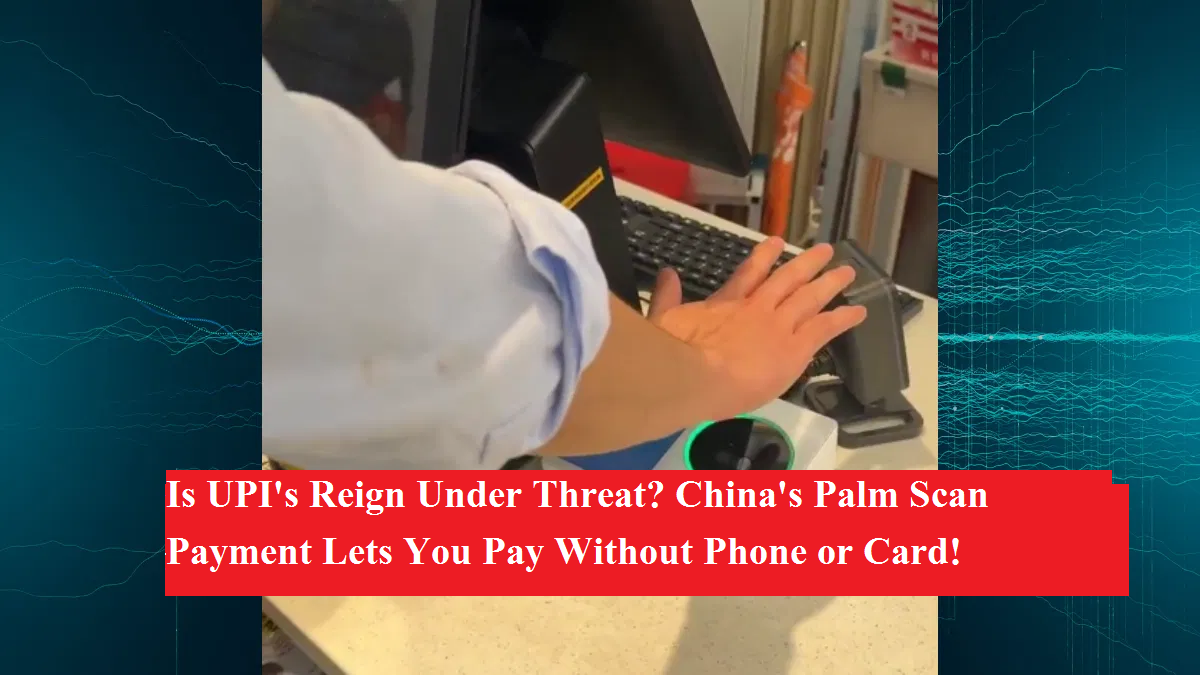 Is UPI's Reign Under Threat? China's Palm Scan Payment Lets You Pay ...