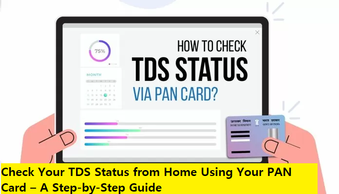 Check Your TDS Status from Home Using Your PAN Card – A Step-by-Step Guide