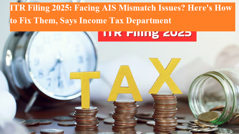 ITR Filing 2025: Facing AIS Mismatch Issues? Here's How to Fix Them ...