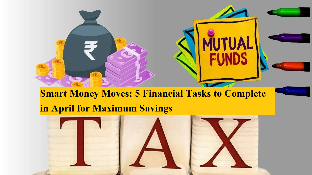 Smart Money Moves: 5 Financial Tasks to Complete in April for Maximum ...