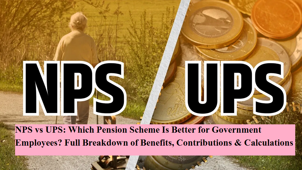 NPS vs UPS: Which Pension Scheme Is Better for Government Employees ...