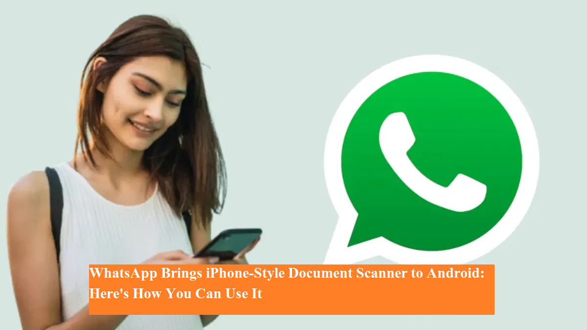WhatsApp new features 2025: WhatsApp Brings iPhone-Style Document Scanner to Android: Here's How ...