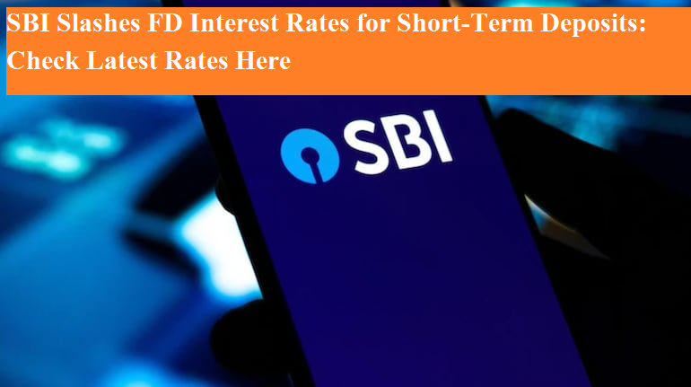 SBI Slashes FD Interest Rates for Short-Term Deposits: Check Latest ...