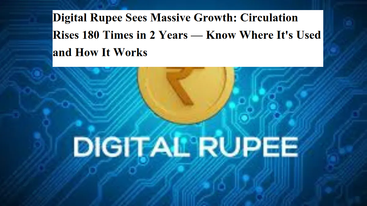 Digital Rupee Sees Massive Growth: Circulation Rises 180 Times in 2 ...