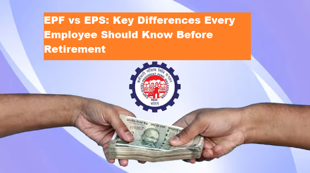 EPF vs EPS: Key Differences Every Employee Should Know Before Retirement