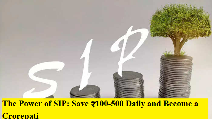 The Power of SIP: Save ₹100-500 Daily and Become a Crorepati